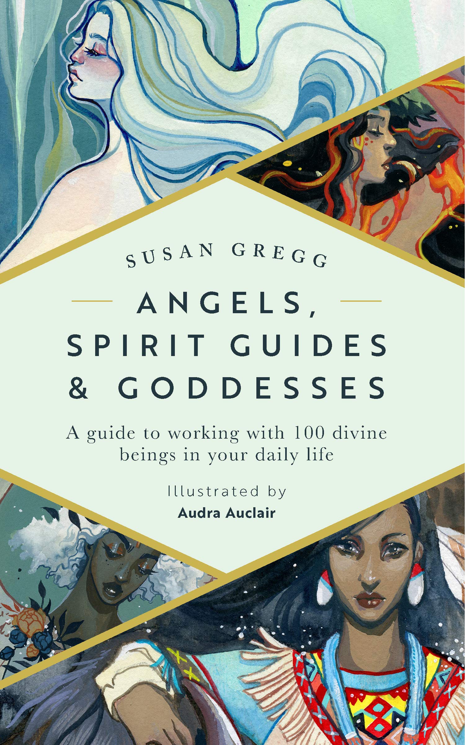 Angels, Spirit Guides & Goddesses : A Guide to Working with 100 Divine ...