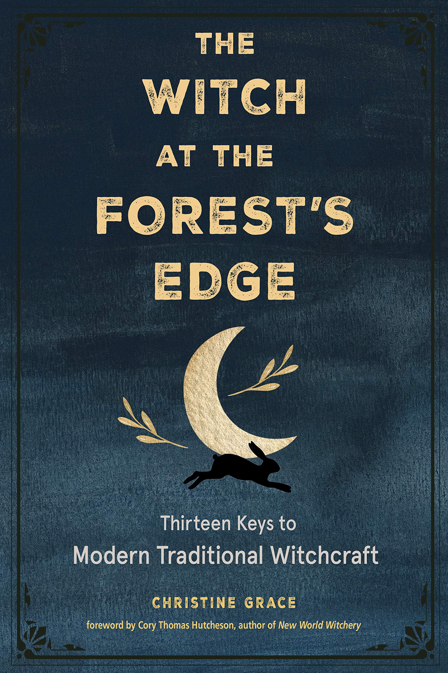 The Witch at the Forest's Edge : Thirteen Keys to Modern Traditional ...