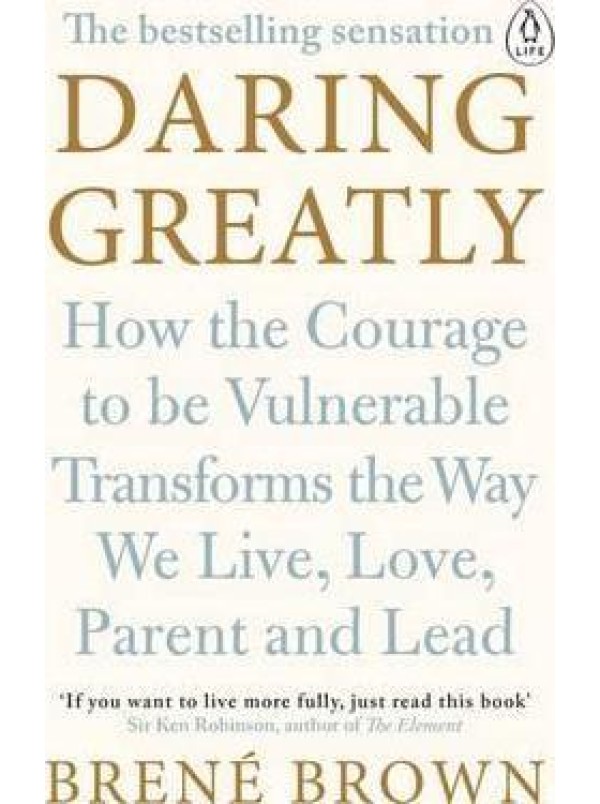 Daring Greatly : How the Courage to Be Vulnerable Transforms the Way We Live, Love, Parent, and ...