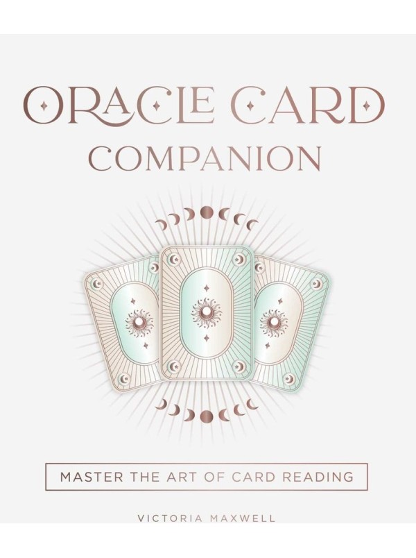 Oracle Card Companion : Master the Art of Card Reading by Victoria Maxwell